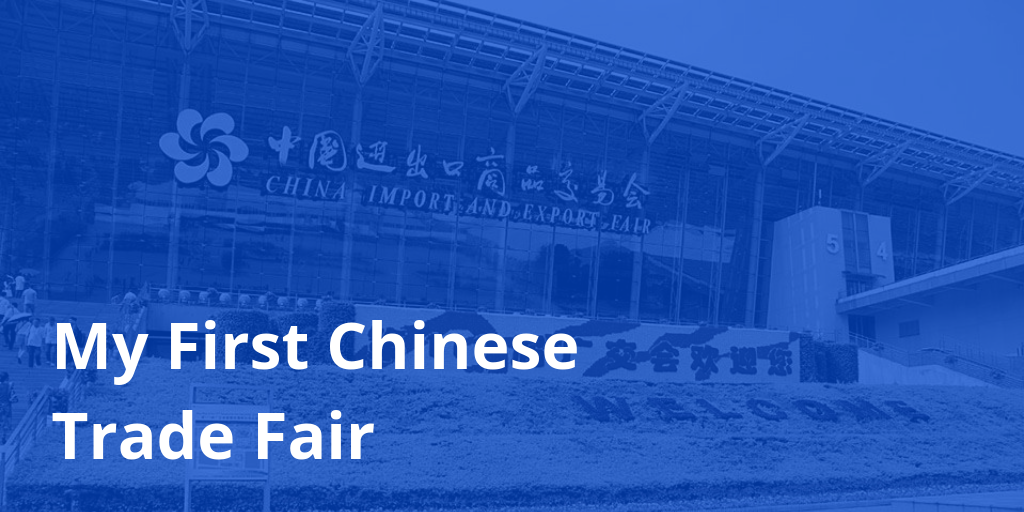 My First Chinese Trade Fair: Tips And Tricks For A Productive And Stre ...
